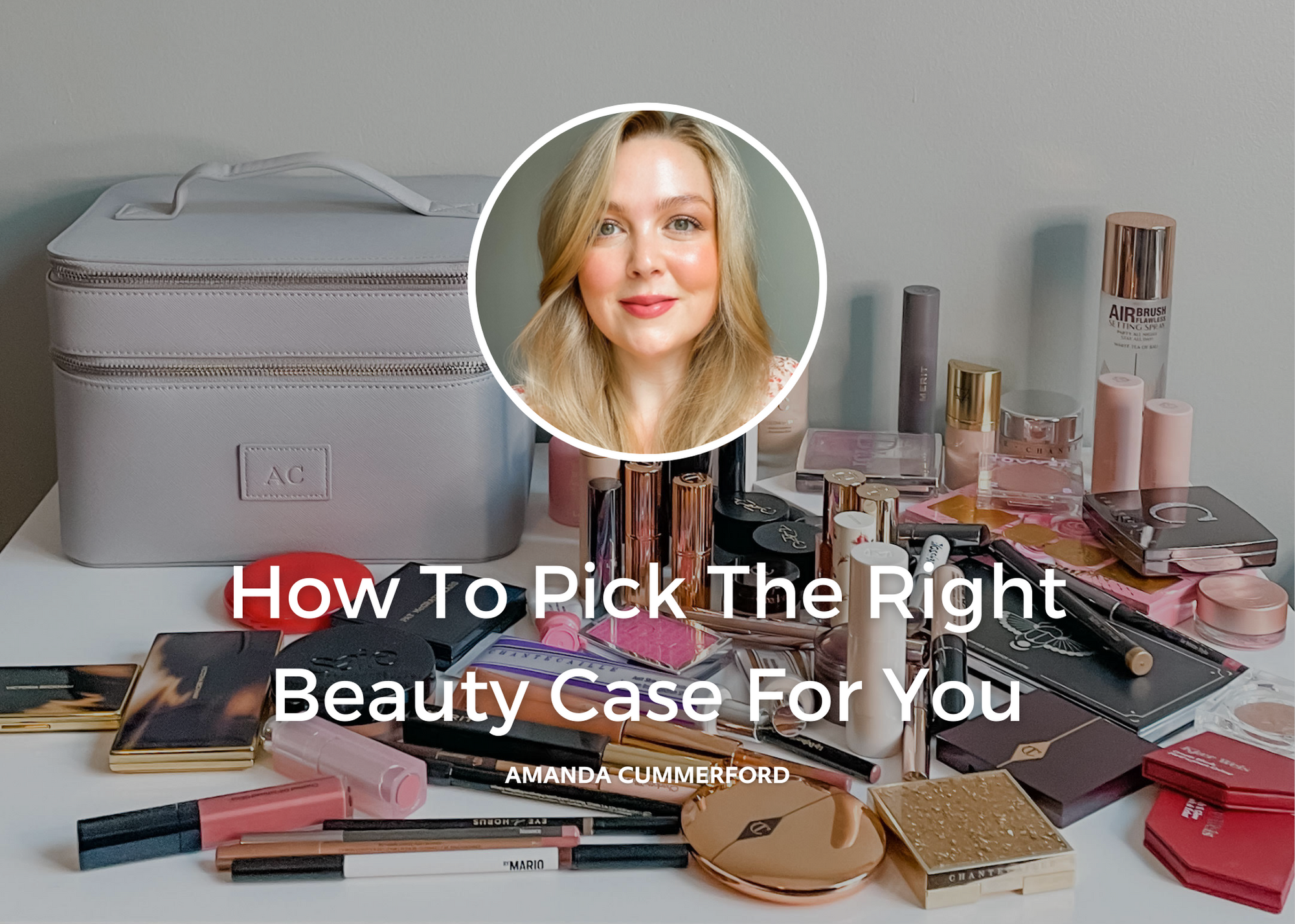 How To Pick The Right Beauty Case For You - By Amanda Cummerford - ETOILE
